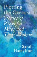 Plotting the Oceans Stories of Powerful Maps and Their Makers